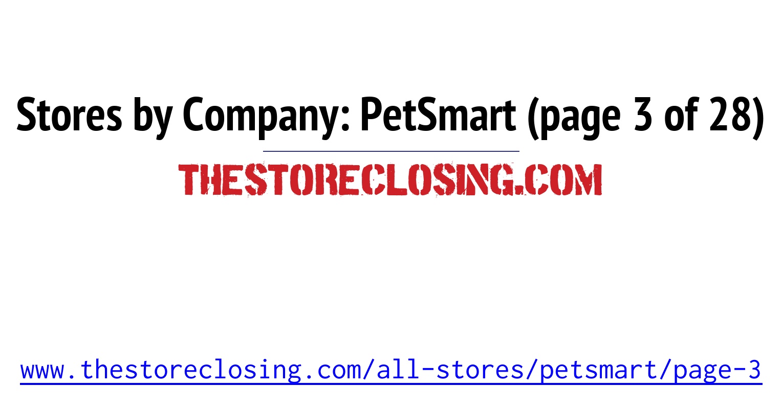 Stores by Company: PetSmart (page 3 of 28) Store Closing ...