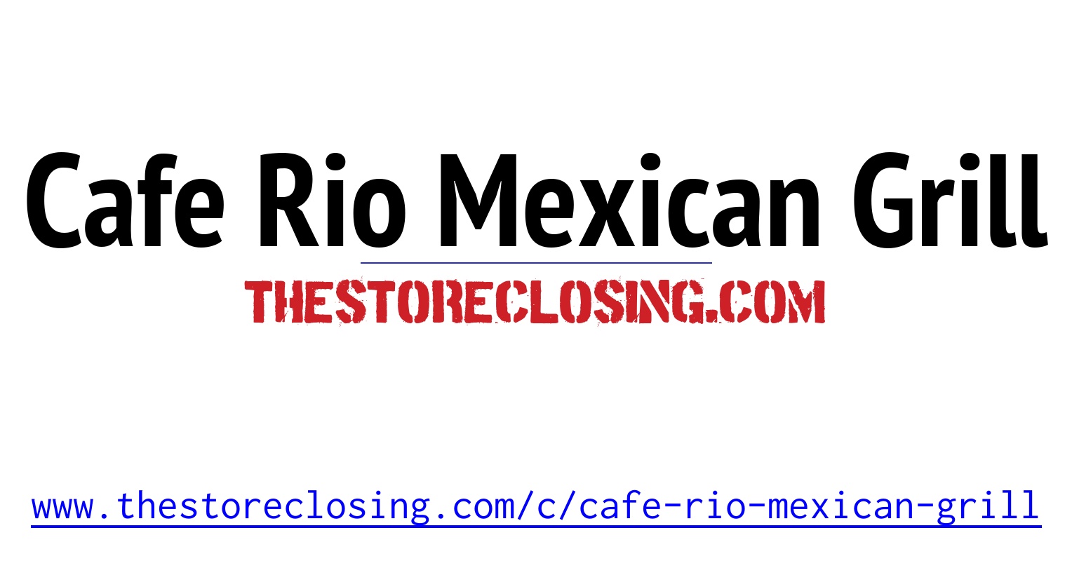 Cafe Rio Mexican Grill Store Closing - TheStoreClosing.com