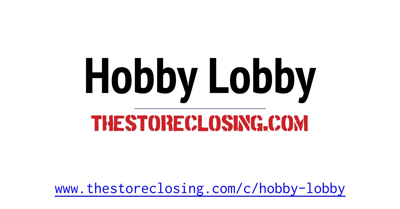 Hobby Lobby Store Closing - TheStoreClosing.com